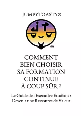 COMMENT BIEN CHOISIR SA FORMATION CONTINUE À COUP SUR ?: Le Guide de l'Executive Étudiant ...