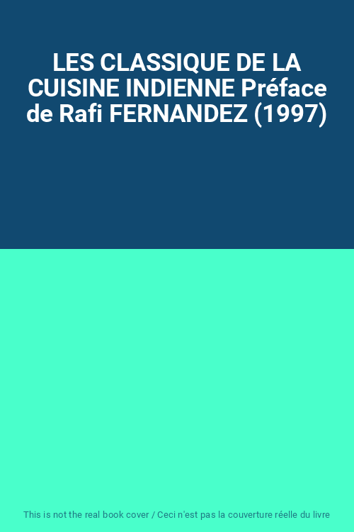 LES CLASSIQUE DE LA CUISINE INDIENNE Preface de Rafi FERNANDEZ (1997 ...